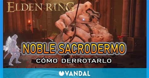 Noble sacrodermo en Elden Ring Cómo derrotarlo y recompensas