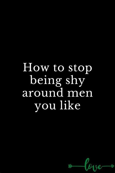 How To Stop Being Shy Around Men You Like Love Quotes For Him A Guy