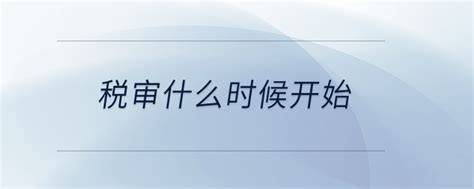 「财务审计」税审什么时候开始？东奥会计在线
