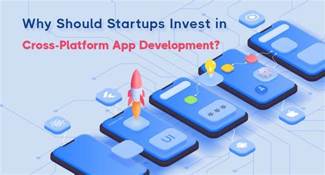 Why Should Startups Invest In Cross Platform Mobile App Development