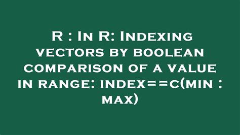 R In R Indexing Vectors By Boolean Comparison Of A Value In Range