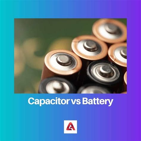 Capacitor Vs Battery Difference And Comparison