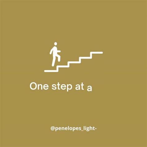 Take One Step At A Time Thats Really All You Can Do Enjoy The