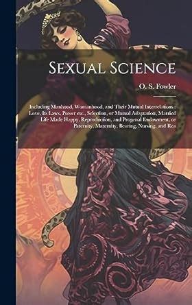 Sexual Science Including Manhood Womanhood And Their Mutual Interrelations Love Its Laws