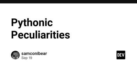 Pythonic Peculiarities Dev Community