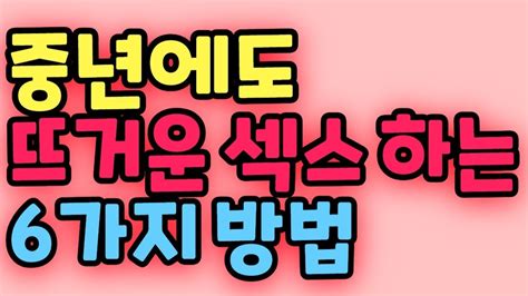중년에도 뜨거운 잠자리 하는 6가지 방법 여자가 감동 받고 좋아합니다 Youtube