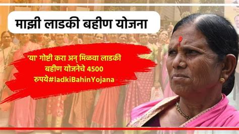 Ladki Bahin Yojana तरच खात्यात जमा होतील 4500 रुपये महिलांनो हे