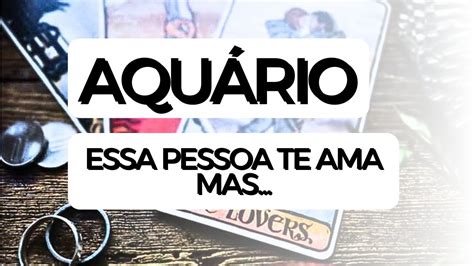 AquÁrio ♒ Essa Pessoa Te Ama Mas Youtube