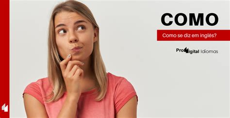 Como Se Diz Como Em Inglês • Proddigital Idiomas