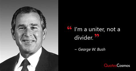 Im A Uniter Not A Divider” George W Bush Quote