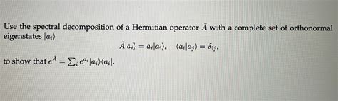 Solved Use The Spectral Decomposition Of A Hermitian