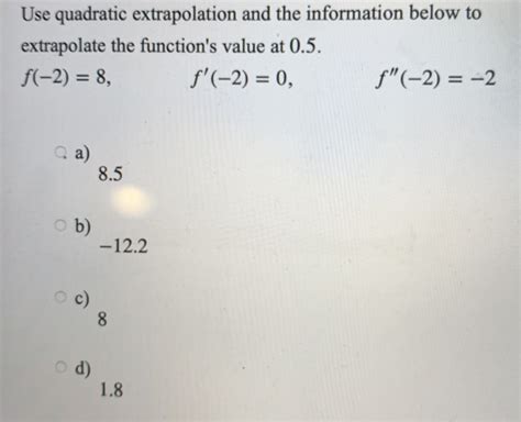 Solved Use Quadratic Extrapolation And The Information Below