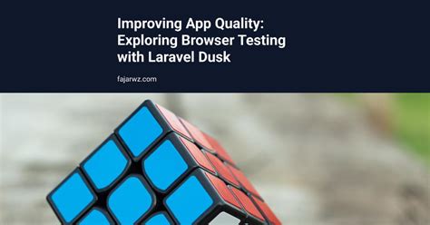 Improving App Quality Exploring Browser Testing With Laravel Dusk Fajarwz