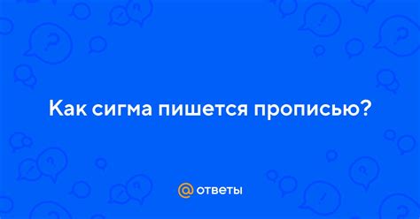 Ответы Mail Как сигма пишется прописью