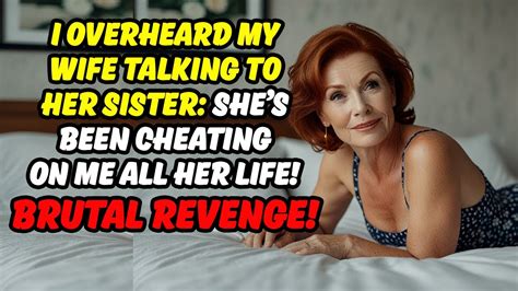 I OVERHEARD MY WIFE TALKING TO HER SISTER. SHE'S BEEN CHEATING ON ME MY ...