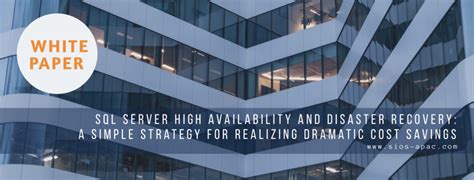 Sql Server High Availability And Disaster Recovery A Simple Strategy For Realizing Dramatic Cost