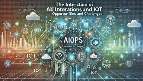The Intersection Of Aiops And Iot Opportunities And Challenges Aiops Redefined