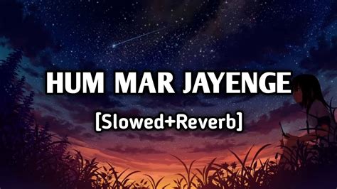 Hum Mar Jayenge Slowedreverb 67 Feel Lofi Youtube
