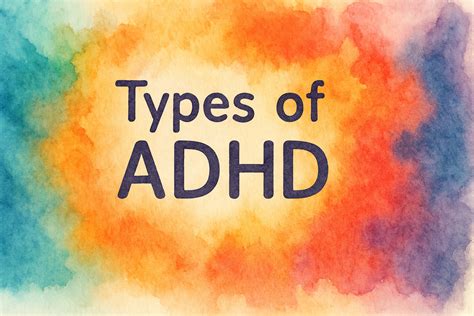 Types Of Adhd Understanding The 3 Main Presentations And Their