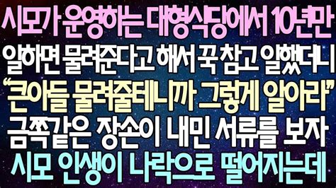 반전 사연 시모가 운영하는 대형식당에서 10년만 일하면 물려준다고 해서 꾹 참고 일했더니 금쪽같은 장손이 내민 서류를 보자 시모 인생이 나락으로 떨어지는데 사이다사연