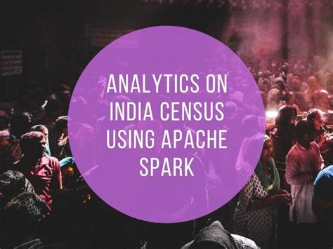 analytics on india census using apache spark part 1 projects based learning