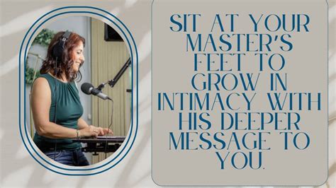 Sit At Your Masters Feet To Grow In Intimacy With His Deeper Message