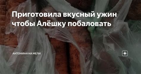 Приготовила вкусный ужин чтобы Алёшку побаловать Антонина на Мели Дзен