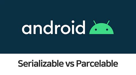Serializable Vs Parcelable Choosing The Optimal Serialization Approach