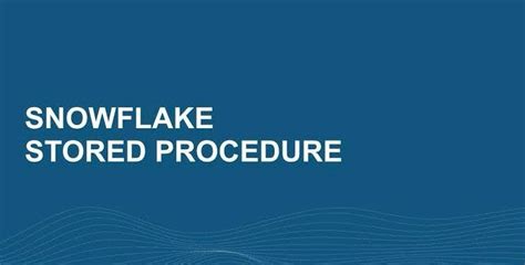 Store Procedure Creating A Complex Stored Procedure In Snowflake Can Allow You To