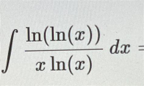 Solved ∫﻿﻿ln Ln X Xln X Dx