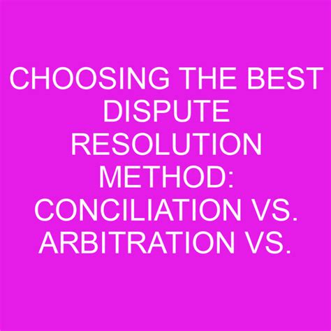 Choosing The Best Dispute Resolution Method Conciliation Vs
