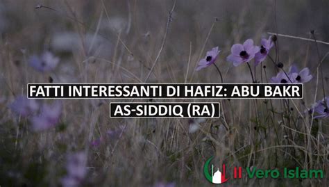 Fatti Interessanti Di Hafiz Abu Bakr As Siddiq Ra Il Vero Islam