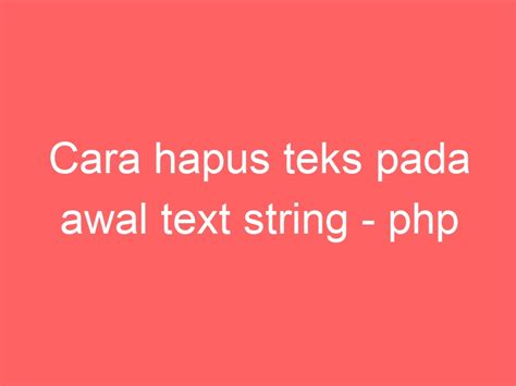 Cara Hapus Teks Pada Awal Text String Php Rasupe