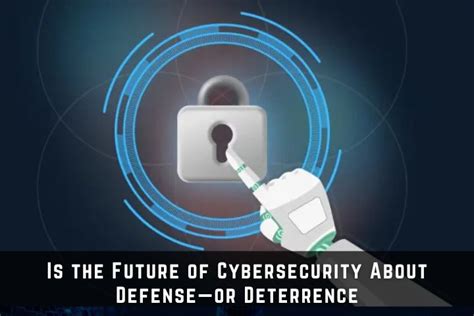 Is The Future Of Cybersecurity About Defense—or Deterrence