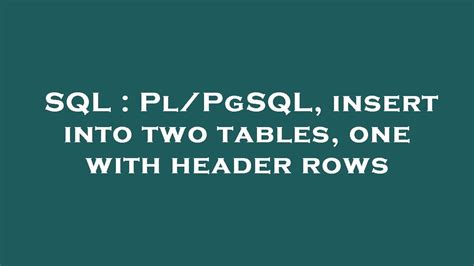 Sql Plpgsql Insert Into Two Tables One With Header Rows Youtube