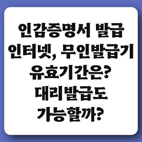 인감증명서 인터넷 무인발급기 발급방법 인감 대리증명 준비물 네이버 블로그