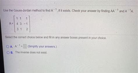 Solved Use The Gauss Jordan Method To Find A 1 If It