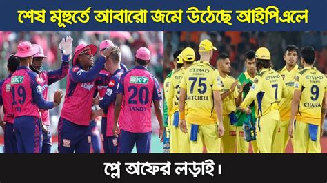 শেষ মুহূর্তে আবারো জমে উঠেছে আইপিএলে প্লে অফের লড়াই। ফিজের চেন্নাই সহ