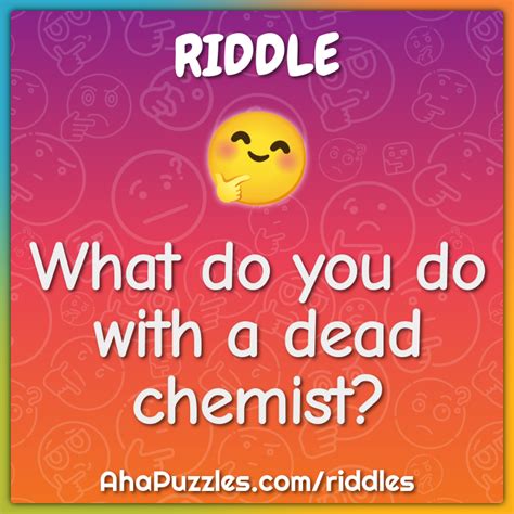 What Do You Do With A Dead Chemist Riddle And Answer Aha Puzzles