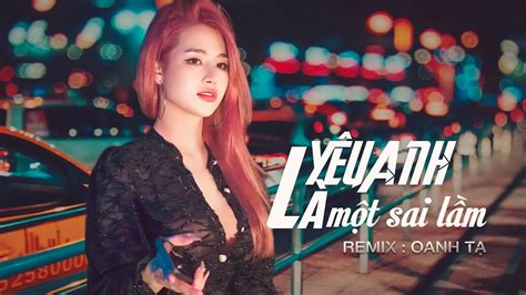 Yêu Anh Là Một Sai Lầm Remix Oanh Tạ X Duck Ttm Music Youtube