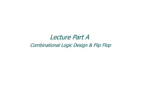 Ppt Lecture Part A Combinational Logic Design And Flip Flop Powerpoint Presentation Id9188163