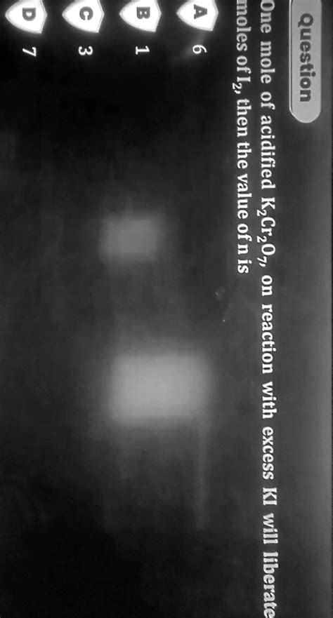Questionone Mole Of Acidified K2 Cr2 O7 On Reaction With Excess Ki Wil