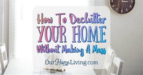 How To Declutter Your Home Without Making A Mess Our Home Living
