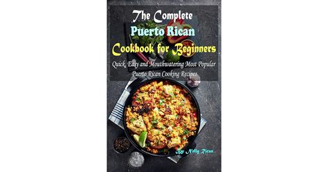 The Complete Puerto Rican Cookbook For Beginners Quick Easy And Mouthwatering Most Popular
