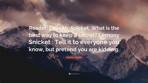Lemony Snicket Quote “reader Dear Mr Snicket What Is The Best Way
