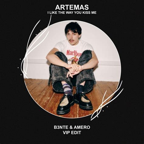 Stream Artemas I Like The Way You Kiss Me B3nte And Amero Vip Edit