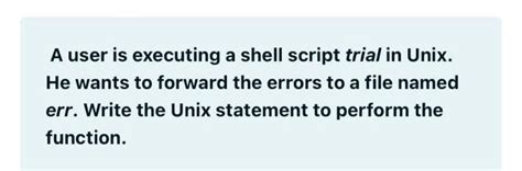 solved a user is executing a shell script trial in unix he