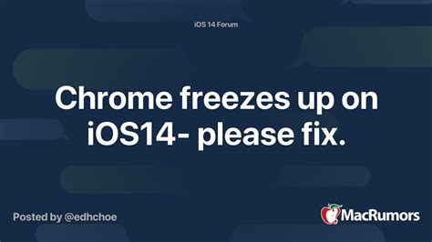 chrome freezes up on ios14 please fix macrumors forums