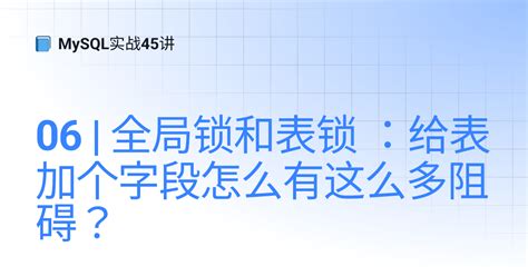06 全局锁和表锁 :给表加个字段怎么有这么多阻碍? Mysql实战45讲 06 全局锁和表锁 :给表加个字段怎么有这么多阻碍? Mysql实战45讲
