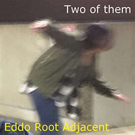 Two Of Them Eddo Root Adjacent